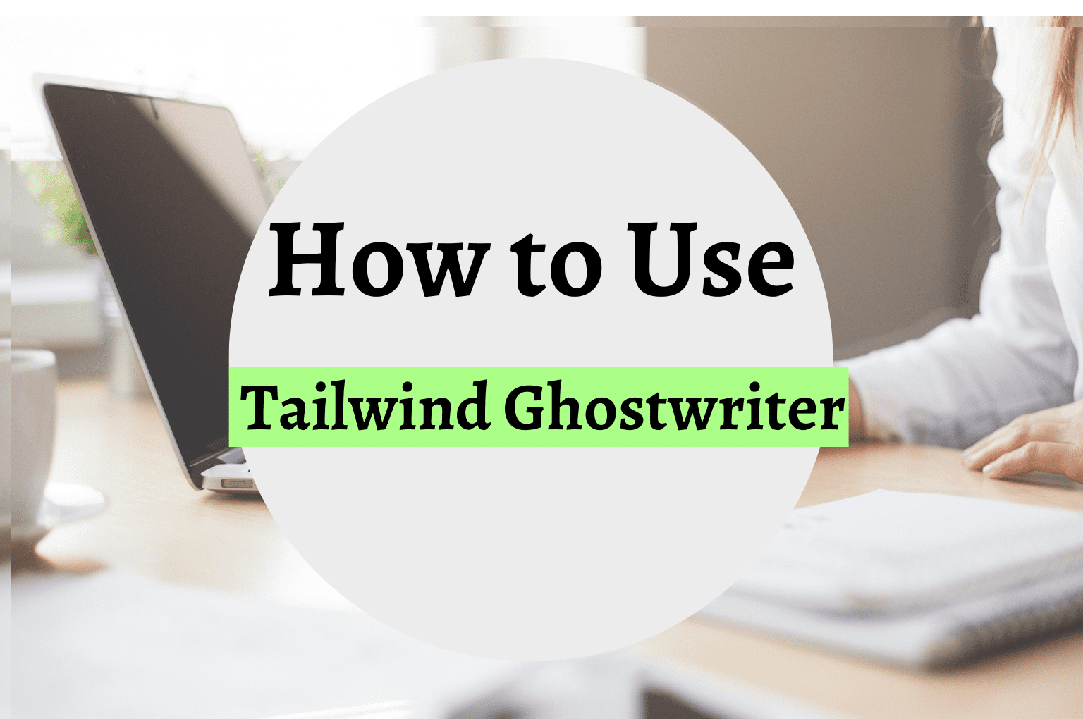 How To Use Tailwind Ghostwriter For Content Creation - EASYSHOP INFO